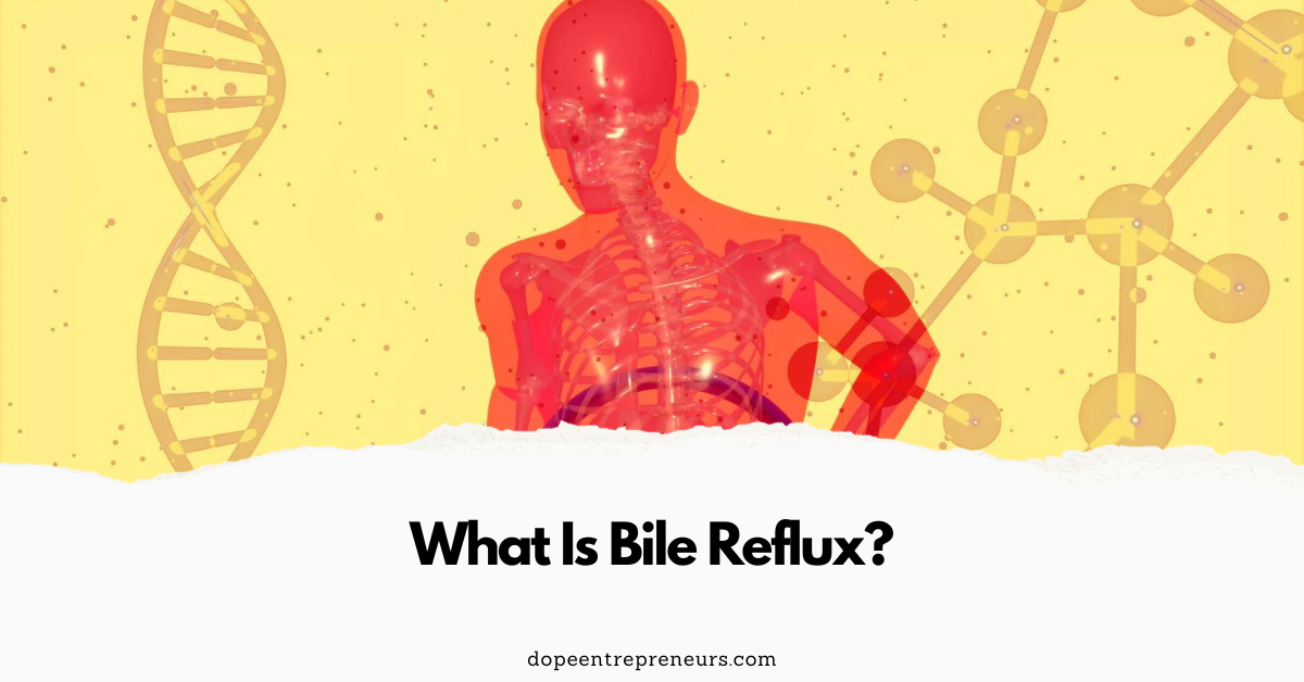 What Is Bile Reflux? - Dope Entrepreneurs